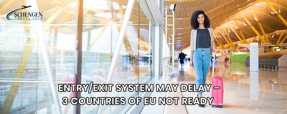 Entry/Exit System May Delay – 3 Countries of EU Not Ready